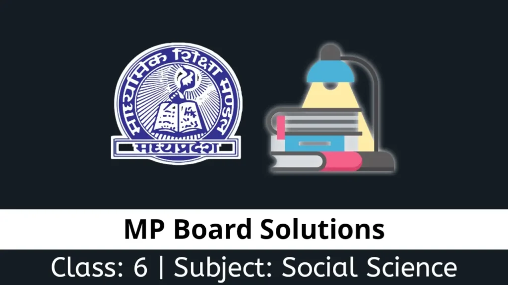 MP Board Class 6 Social Science Solutions MP Board Class 6 Social Science Solutions